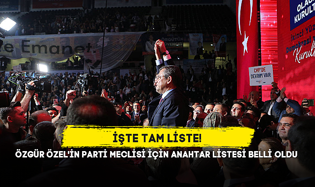 ÖZGÜR ÖZEL'İN PARTİ MECLİSİ İÇİN ANAHTAR LİSTESİ BELLİ OLDU - SİYASET ... ÖZGÜR ÖZEL'İN PARTİ MECLİSİ İÇİN ANAHTAR LİSTESİ BELLİ OLDU - SİYASET ...