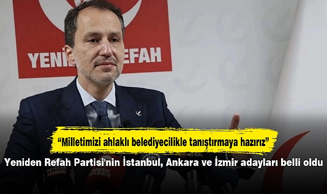Yeniden Refah Partisi'nin İstanbul, Ankara ve İzmir adayları belli oldu ... Yeniden Refah Partisi'nin İstanbul, Ankara ve İzmir adayları belli oldu ...