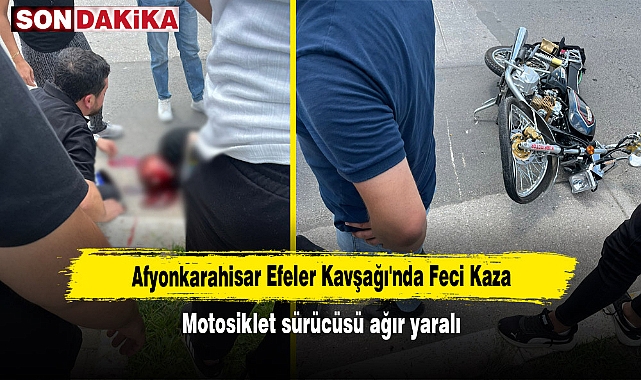 Afyonkarahisar Efeler Kavşağı'nda Feci Kaza: Motosiklet sürücüsü ağır ... Afyonkarahisar Efeler Kavşağı'nda Feci Kaza: Motosiklet sürücüsü ağır ...