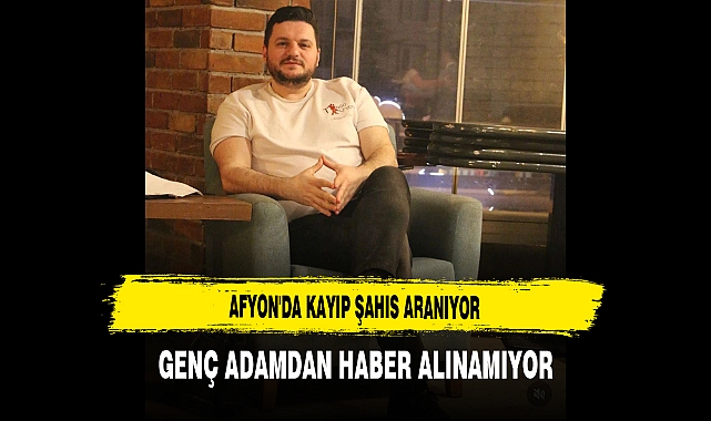 Afyon'da Kayıp Şahıs Aranıyor Genç Adamdan Haber Alınamıyor - GÜNDEM ... Afyon'da Kayıp Şahıs Aranıyor Genç Adamdan Haber Alınamıyor - GÜNDEM ...