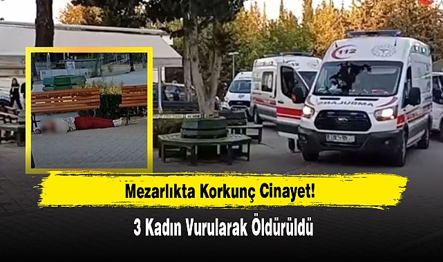 Mezarlıkta Korkunç Cinayet! 3 Kadın Vurularak Öldürüldü - ASAYİŞ ... Mezarlıkta Korkunç Cinayet! 3 Kadın Vurularak Öldürüldü - ASAYİŞ ...